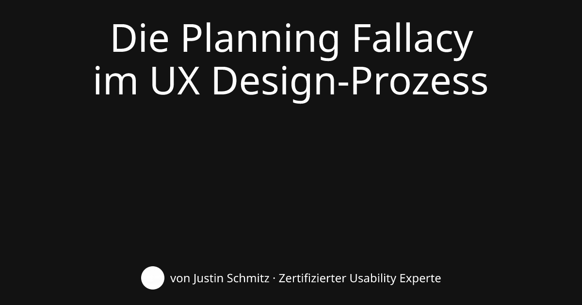 Die Planning Fallacy im UX Design-Prozess | justinschmitz.de