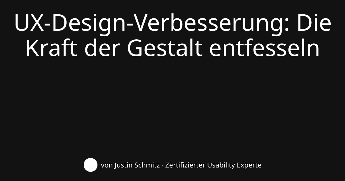 UX-Design-Verbesserung: Die Kraft der Gestalt entfesseln | justinschmitz.de