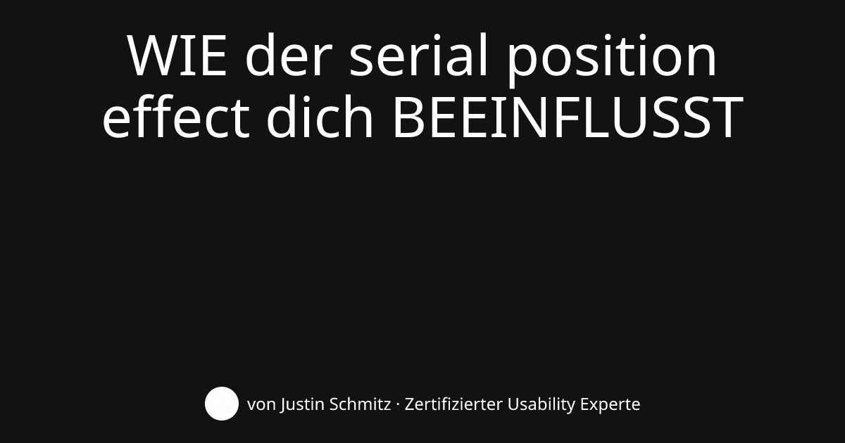 WIE der serial position effect dich BEEINFLUSST | justinschmitz.de