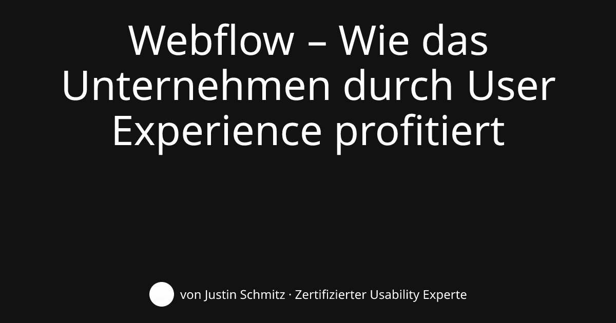 Webflow – Wie das Unternehmen durch User Experience profitiert | justinschmitz.de
